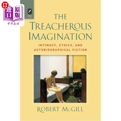 海外直订The Treacherous Imagination: Intimacy, Ethics, and Autobiographical Fiction 危险的想象：亲密、道德和自传小