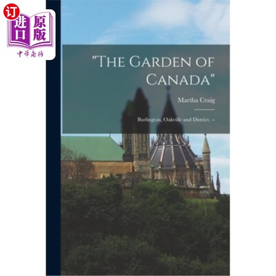 海外直订The Garden of Canada: Burlington, Oakville and District. -- 加拿大花园:伯灵顿，奥克维尔和地区。--