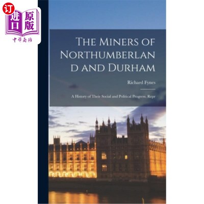 海外直订The Miners of Northumberland and Durham: A History of Their Social and Political 诺森伯兰和达勒姆的矿工:他