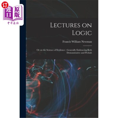 海外直订Lectures on Logic: Or on the Science of Evidence: Generally Embracing Both Demon 关于逻辑学的讲座:或关于证
