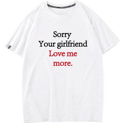 sorry your girlfriend loves me more短袖搞笑文字T恤男半袖tee