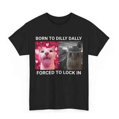 Born Dilly Dally Forced Lock shirt Meme Funny Tee To