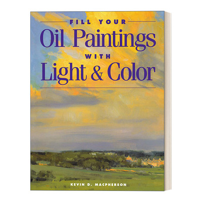 英文原版 Fill Your Oil Paintings with Light and Color 油画的光与色 绘画技巧指南 Kevin MacPherson 英文版 进口英语原版书籍