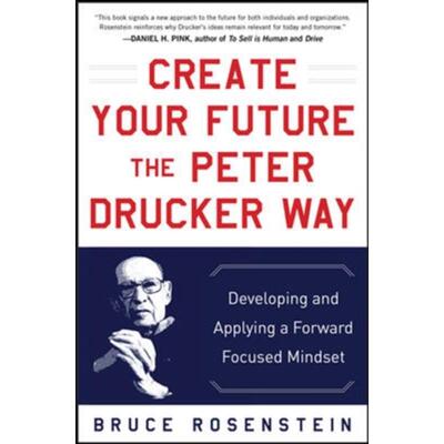 预订不退不换Create Your Future the Peter Drucker Way: Developing and Applying a Forward-Focused Mindset