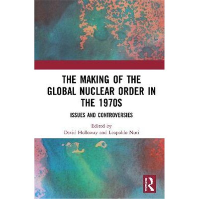 按需印刷不退不换The Making of the Global Nuclear Order in the 1970s:Issues and Controversies[9780367566760]