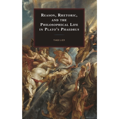 按需印刷不退不换Reason, Rhetoric, and the Philosophical Life in Plato's Phaedrus[9781498562782]