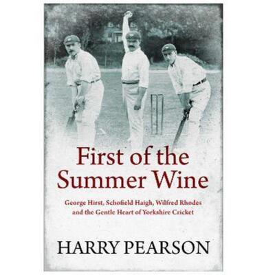 预订不退不换First of the Summer Wine:George Hirst, Schofield Haigh, Wilfred Rhodes and the Gentle Heart of Yorkshire Cri