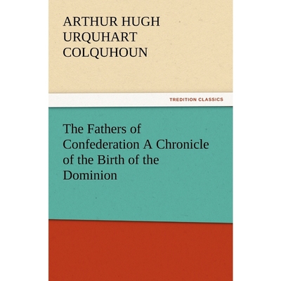 按需印刷The Fathers of Confederation a Chronicle of the Birth of the Dominion[9783847217848]