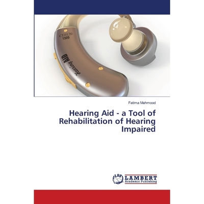 按需印刷Hearing Aid - a Tool of Rehabilitation of Hearing Impaired[9786203462418]
