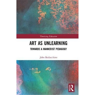 按需印刷Art as Unlearning:Towards a Mannerist Pedagogy[9781138318717]