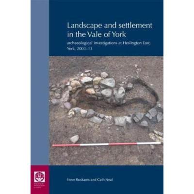 预订不退不换Landscape and Settlement in the Vale of York:Archaeological investigations at Heslington East, York, 2003-13