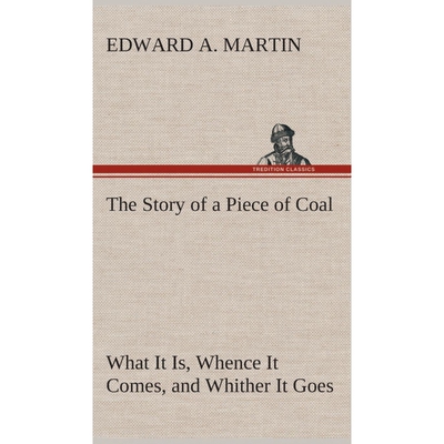 按需印刷不退不换The Story of a Piece of Coal What It Is, Whence It Comes, and Whither It Goes[9783849518028]