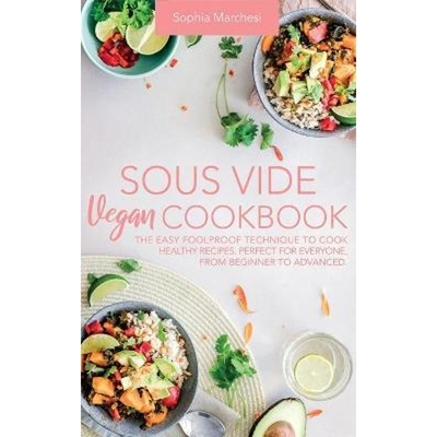 预订Sous Vide Vegan Cookbook:The Easy Foolproof Technique to Cook Healthy Recipes. Perfect for Everyone, from Beginner t