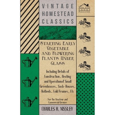 预订Starting Early Vegetable And Flowering Plants Under Glass - Including Details Of Construction, Heati