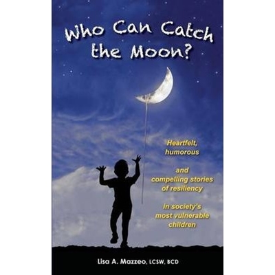预订Who Can Catch the Moon? Heartfelt, Humorous and Compelling Stories of Resiliency in Society's Most Vulnerable Childr