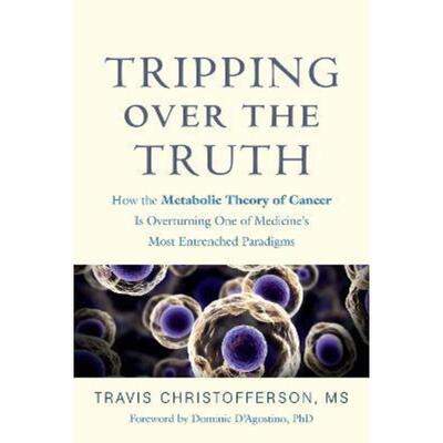 预订不退不换Tripping over the Truth:How the Metabolic Theory of Cancer Is Overturning One of Medicine's Most Entrenched
