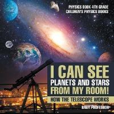 预订不退不换I Can See Planets and Stars from My Room! How The Telescope Works - Physics Book 4th Grade Children's Physic