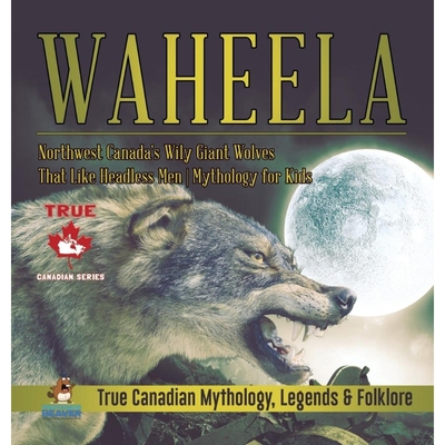 【按需印刷】Waheela - Northwest Canada's Wily Giant Wolves That Like Headless Men | Mythology for Kids | True Ca