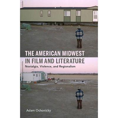 预订The American Midwest in Film and Literature:Nostalgia, Violence, and Regionalism