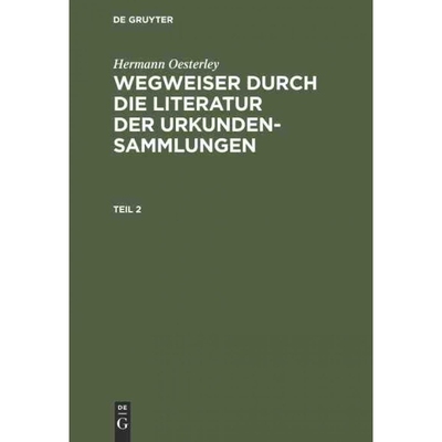 按需印刷不退不换DEG Hermann Oesterley: Wegweiser durch die Literatur der Urkundensammlungen. Teil 2[9783111217154]