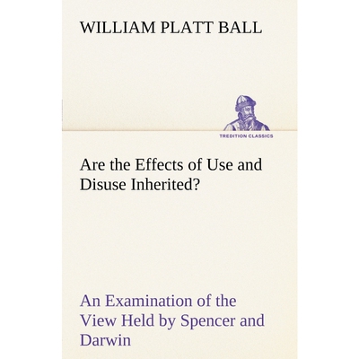 预订不退不换Are the Effects of Use and Disuse Inherited? An Examination of the View Held by Spencer and Darwin