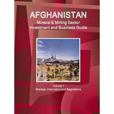 预订Afghanistan Mineral & Mining Sector Investment and Business Guide Volume 1 Strategic Information and Regulations