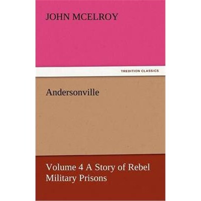 按需印刷Andersonville - Volume 4 a Story of Rebel Military Prisons[9783842455061]
