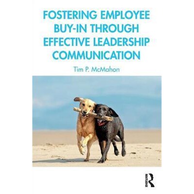 按需印刷不退不换Fostering Employee Buy-in Through Effective Leadership Communication[9780367626365]