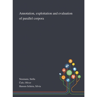 按需印刷不退不换Annotation, Exploitation and Evaluation of Parallel Corpora[9781013289750]