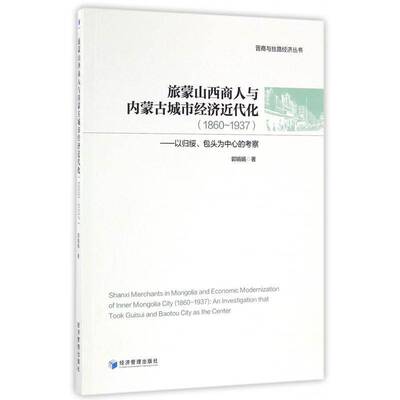 旅蒙山西商人与内蒙古城市经济代化(1860-1937):以归绥头为中心的考察:an investigation that took Guisui a郭娟娟经济管理出版社