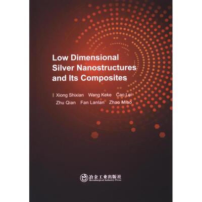 【官方正版】 Low Dimensional Silver Nanostructures and Its Coites 9787502498603 熊仕显, 王柯柯, 曹磊著 冶金工业出版社
