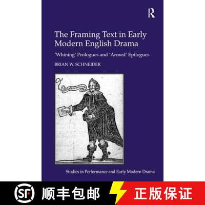 【3-4周达】The Framing Text in Early Modern English Drama: 'Whining' Prologues and 'Armed' Epilogues [9781409410171]