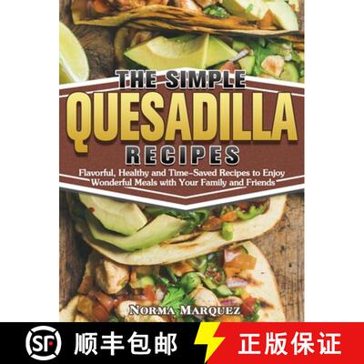 【3-4周达】精装 The Simple Quesadilla Recipes: Flavorful, Healthy and Time-Saved Recipes to Enjoy Won... [9781649849311]