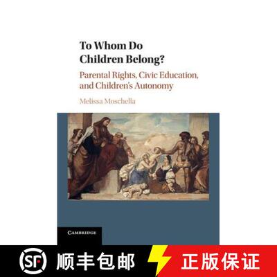 【3-4周达】To Whom Do Children Belong?: Parental Rights, Civic Education, and Children's Autonomy [9781316605004]