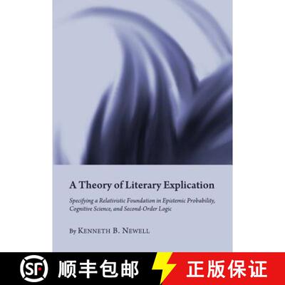预订 A Theory of Literary Explication: Specifying a Relativistic Foundation in Epistemic Probability,... [9781443831475]
