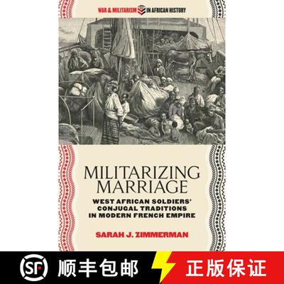 【3-4周达】Militarizing Marriage: West African Soldiers' Conjugal Traditions in Modern French Empire [9780821424476]