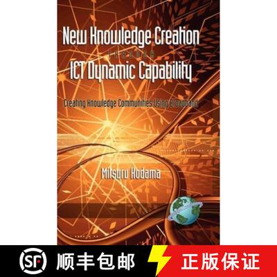 【3-4周达】精装 New Knowledge Creation Through ICT Dynamic Capability Creating Knowledge Communities ... [9781593118754]