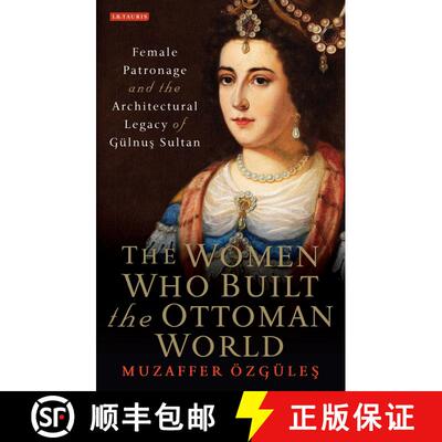 【3-4周达】精装 The Women Who Built the Ottoman World: Female Patronage and the Architectural Legacy ... [9781784539269]
