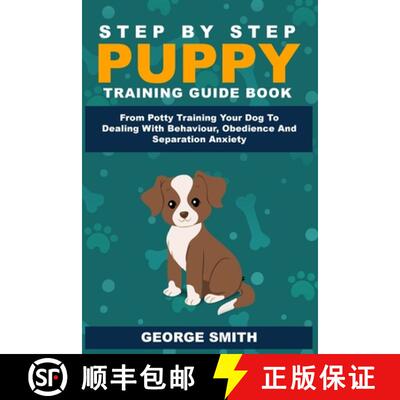 【3-4周达】Step By Step Puppy Training Guide Book - From Potty Training Your Dog To Dealing With Beha... [9781925992243]