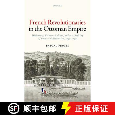【3-4周达】精装 French Revolutionaries in the Ottoman Empire: Diplomacy, Political Culture, and the L... [9780198759966]