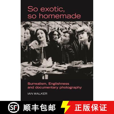 【3-4周达】精装 So exotic, so homemade : Surrealism, Englishness and documentary photography [9780719073403]
