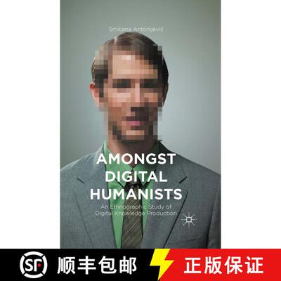 【3-4周达】Amongst Digital Humanists : An Ethnographic Study of Digital Knowledge Production (1st ed.... [9781349553358]