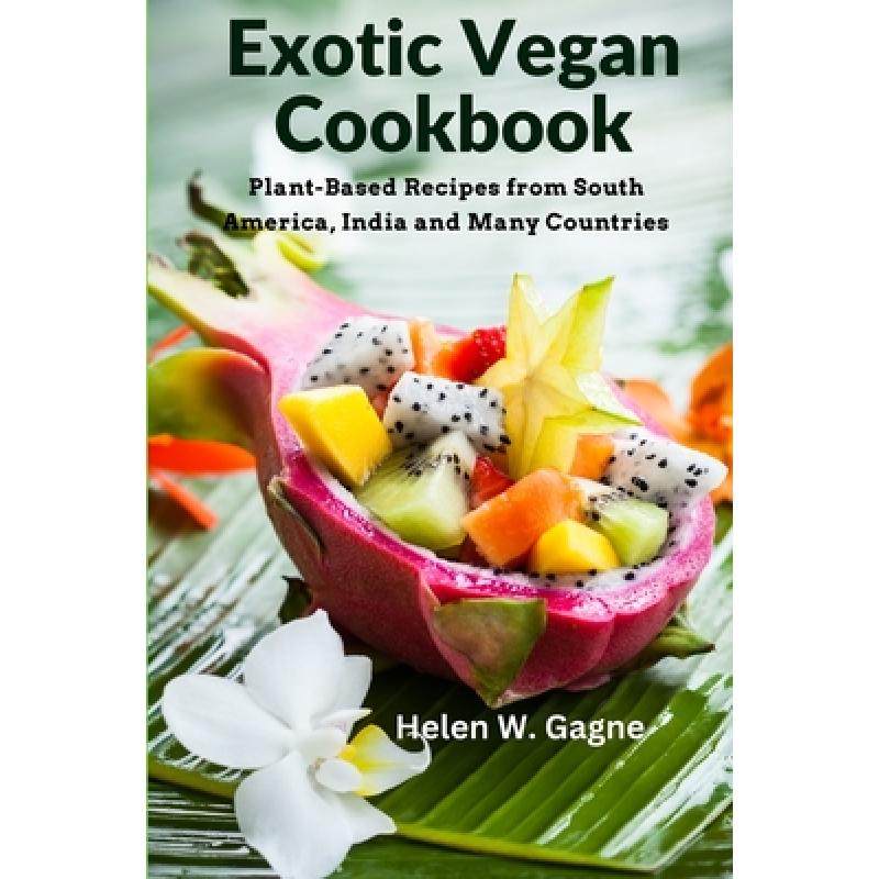 【4周达】Exotic Vegan Cookbook: Plant-Based Recipes from South America ...