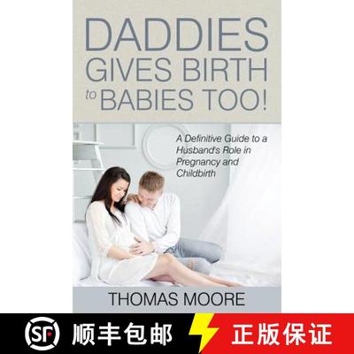 【3-4周达】Daddies Give Birth To Babies Too!: A Definitive Guide to a Husband's Role in Pregnancy and... [9781635014327]