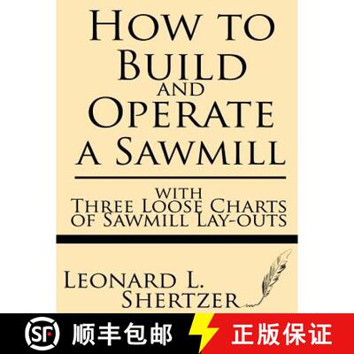 【3-4周达】How to Build and Operate a Sawmill: With Three Loose Charts of Sawmill Lay-Outs [9781628450156]