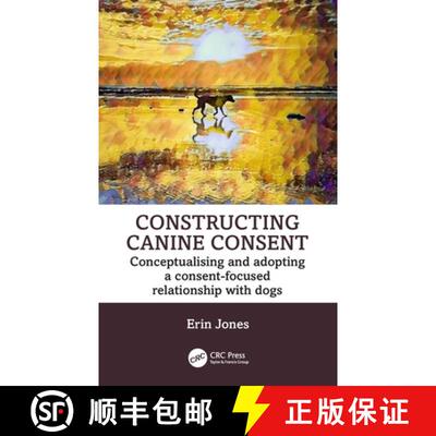 【3-4周达】Constructing Canine Consent: Conceptualising and Adopting a Consent-Focused Relationship w... [9781032421599]