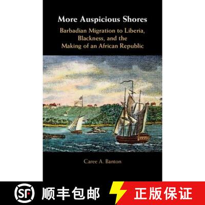 【3-4周达】精装 More Auspicious Shores: Barbadian Migration to Liberia, Blackness, and the Making of ... [9781108429634]