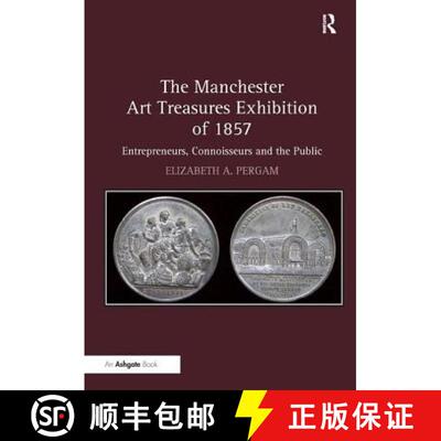 【3-4周达】精装 The Manchester Art Treasures Exhibition of 1857: Entrepreneurs, Connoisseurs and the ... [9781409418306]