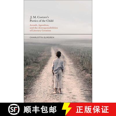 【3-4周达】J. M. Coetzee's Poetics of the Child: Arendt, Agamben, and the (Ir)responsibilities of Lit... [9781350249462]
