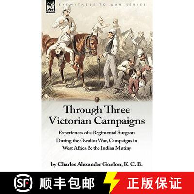【3-4周达】精装 Through Three Victorian Campaigns: Experiences of a Regimental Surgeon During the Gwa... [9781846777684]